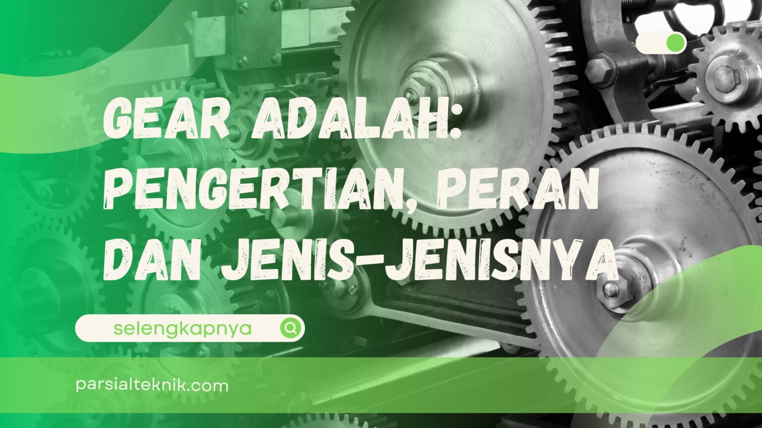 Gear Adalah: Pengertian, Peran dan Jenis-jenisnya - Parsial Dua Teknik