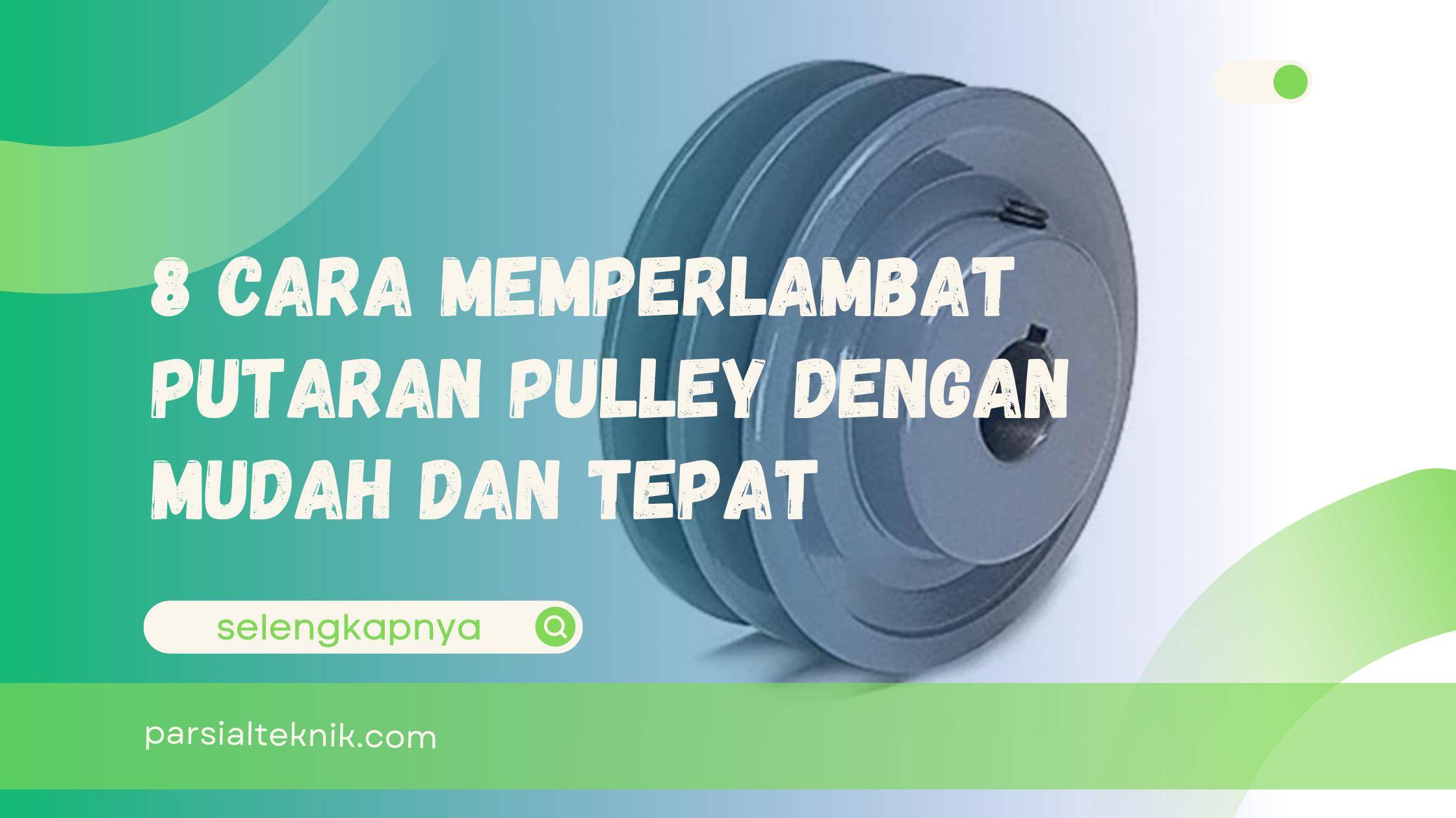 8 Cara Memperlambat Putaran Pulley dengan Mudah dan Tepat