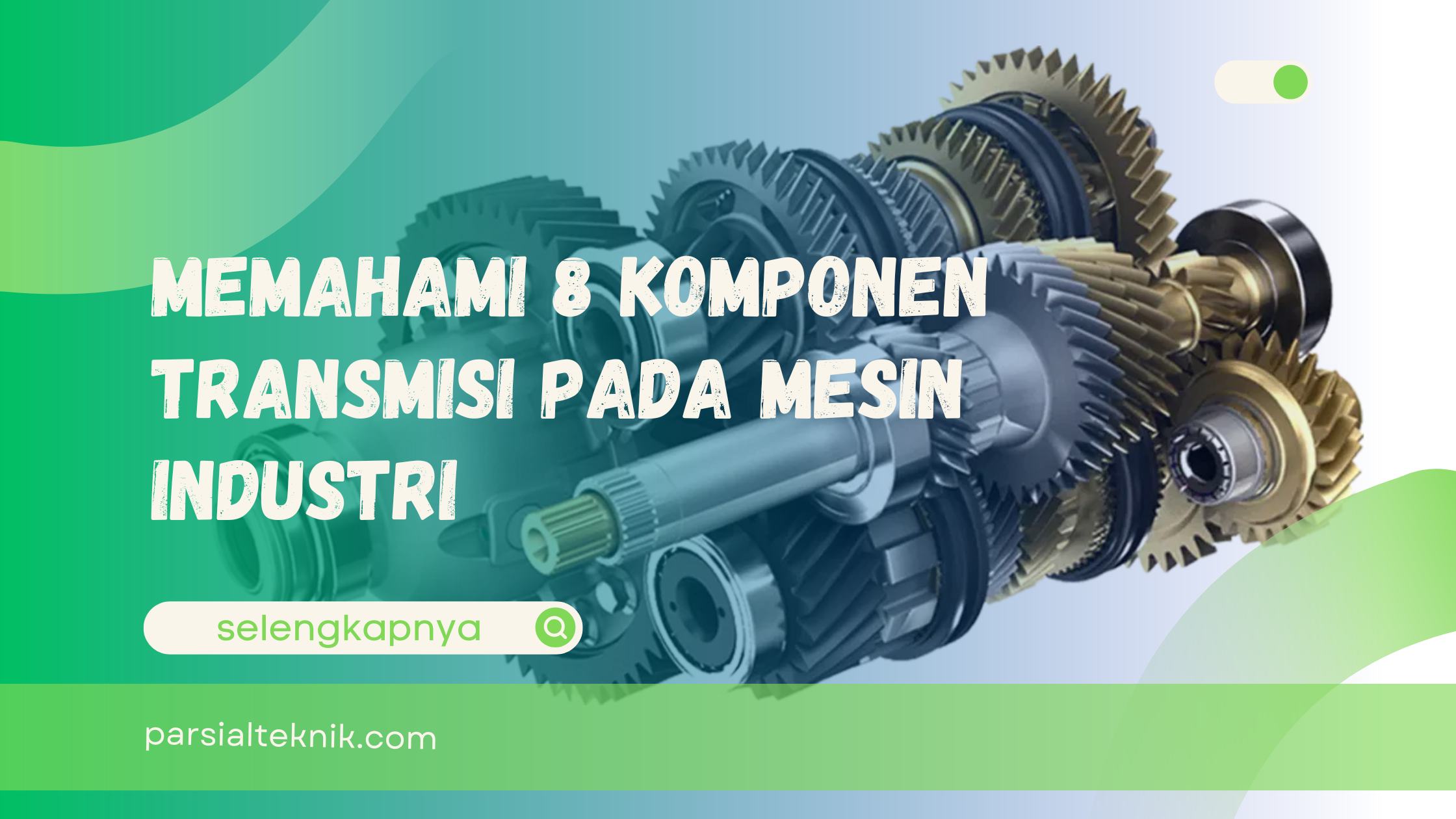 Memahami 8 Komponen Transmisi Pada Mesin Industri - Parsial Dua Teknik